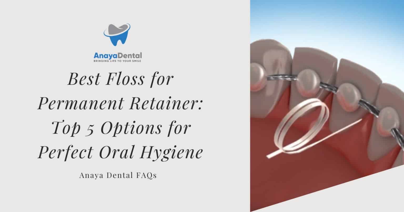 Best Floss for Permanent Retainer: Top 5 Options for Perfect Oral Hygiene - Anaya Dental